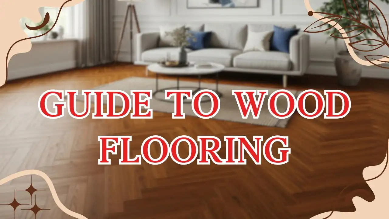 Complete Guide to Wood Flooring: Transform Your Home with Timeless Elegance